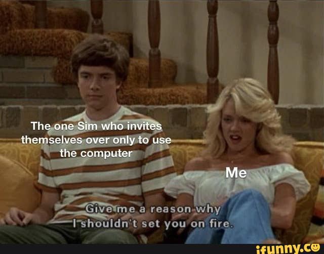 More Sims memes for ya - The sne Sim who invites themselves over only ...