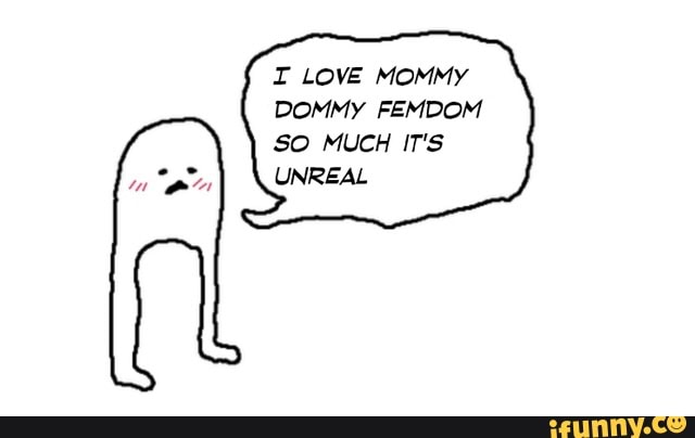 I LovE MOMMy DOMMy FEMDOM SO MUCH IT'S UNREAL - iFunny