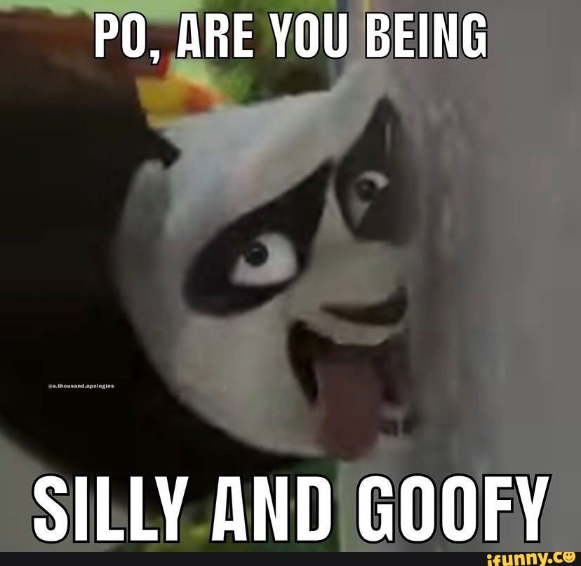 PO, ARE YOU BEING SILLY AND GOOFY - iFunny