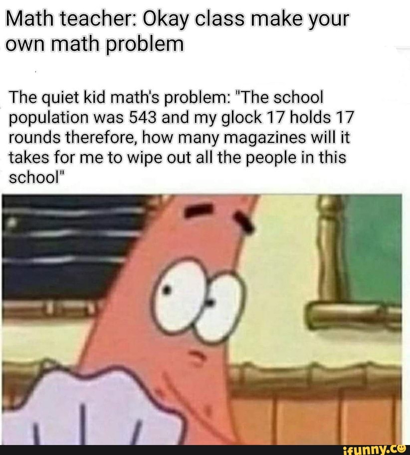 Math Teacher Okay Class Make Your Own Math Problem The Quiet Kid Math