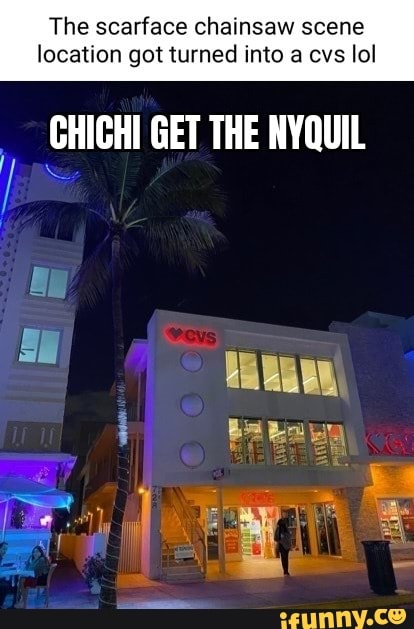 The scarface chainsaw scene location got turned into a cvs lol CHICHI ...