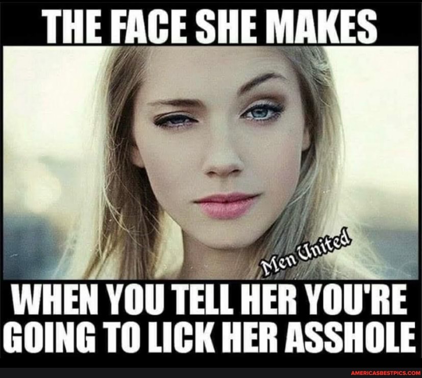 __THEFAGE SHE MAKES WHEN YOU TELL HER YOU'RE GOING TO LICK HER ASSHOLE - America’s best pics and ...