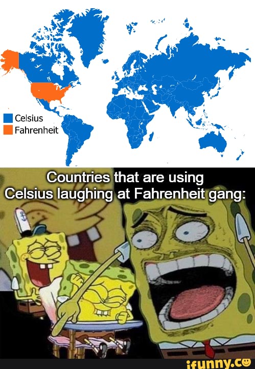 Celsius MiFahrenheit Countries that are using Celsius laughing at ...