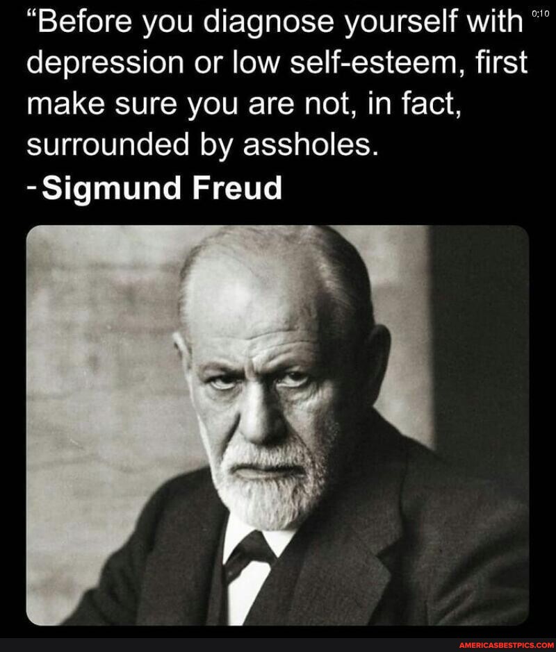 "Before you diagnose yourself with depression or low self-esteem, first make sure you are not ...