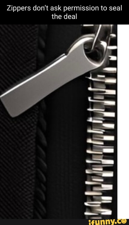 Zippers memes. Best Collection of funny Zippers pictures on iFunny