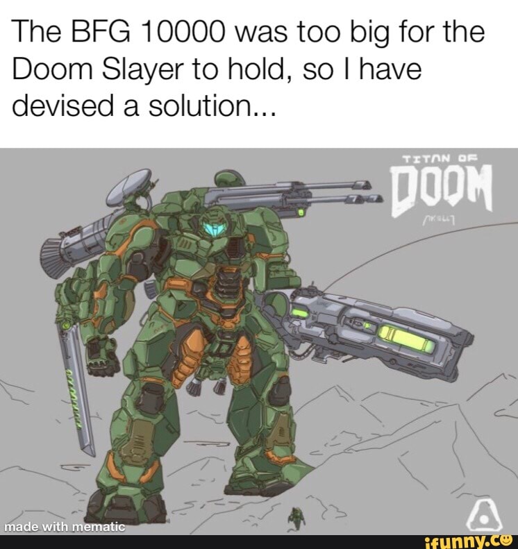 The BFG 1000O was too big for the Doom Slayer to hold, so I have ...