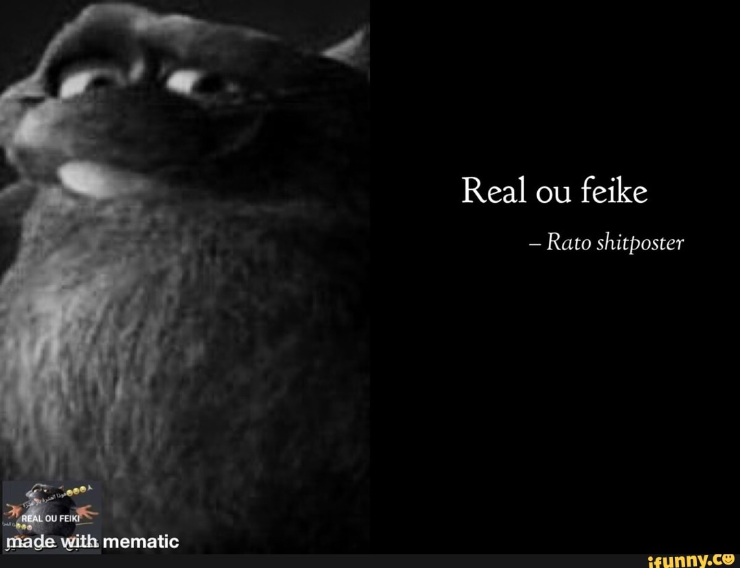 Real ou feike - Rato shitposter made. mematie - iFunny Brazil