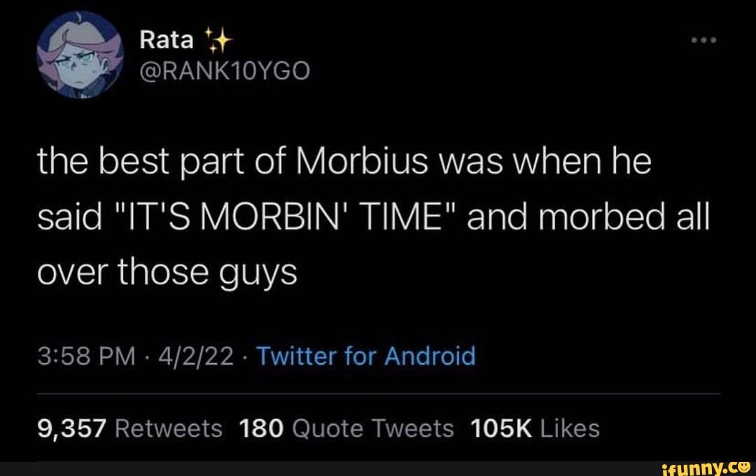 Rata @RANK10YGO the best part of Morbius was when he said "IT'S MORBIN ...