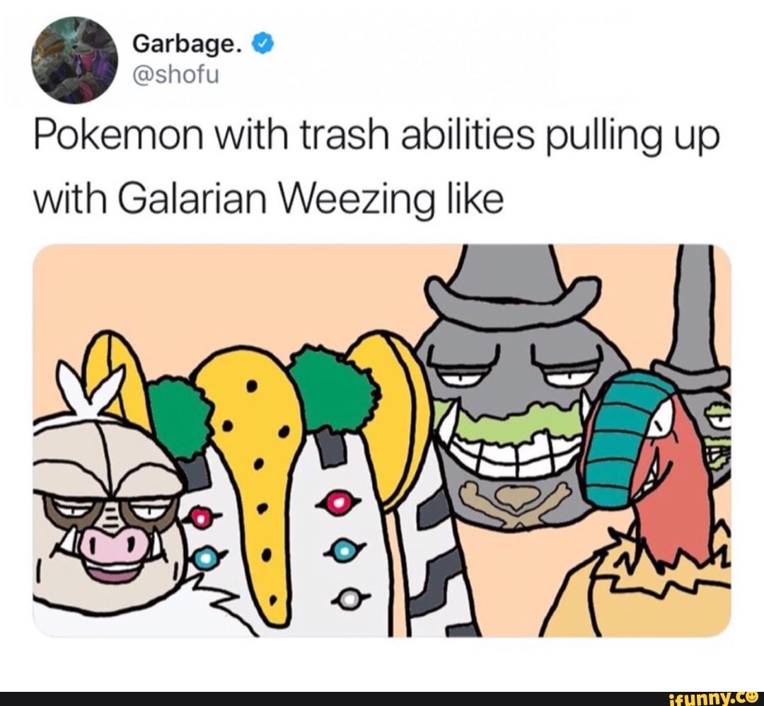 . Garbage. @shofu Pokemon With trash abilities pulling up with Galarian ...