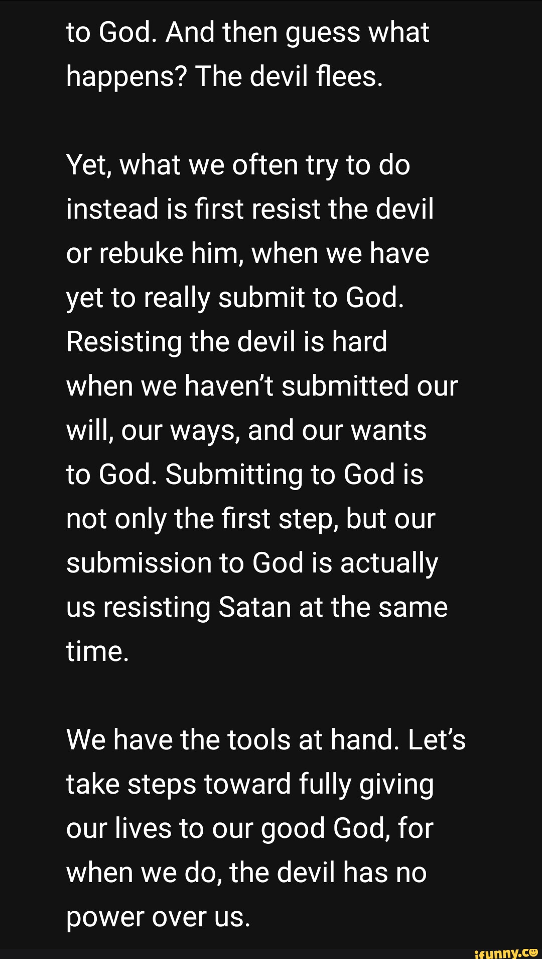 To God. And then guess what happens? The devil flees. Yet, what we ...