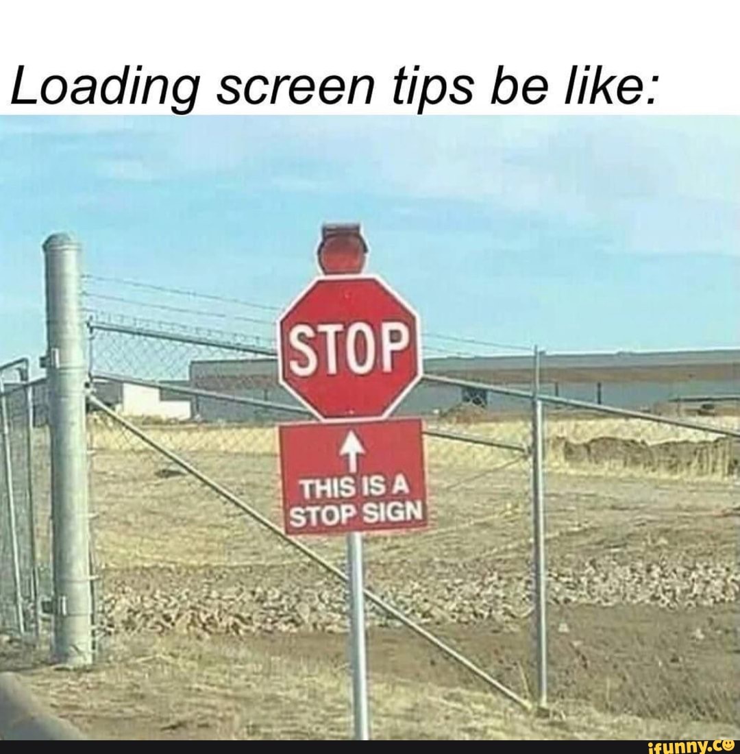 Loading screen tips be like: STOP SIGN - iFunny