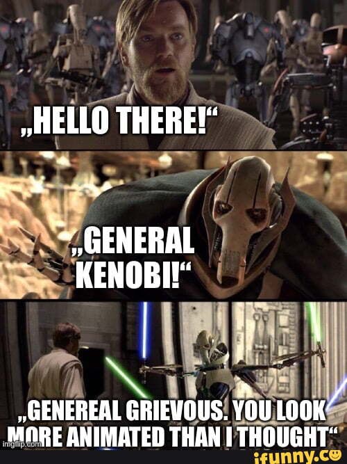 HELLO THERE!" - x GENERAL KENOBI!" I \ sf " GENEREAL GRIEVOUS. YOu LooK ...