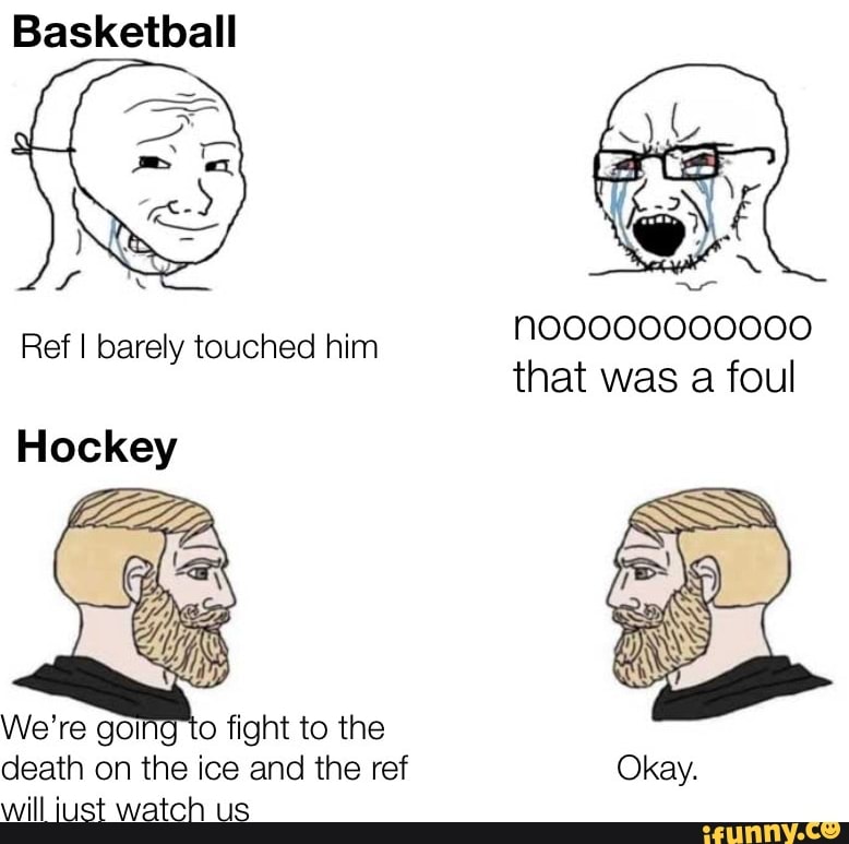 Basketball that was a foul Ref barely touched him Hockey We're going to ...