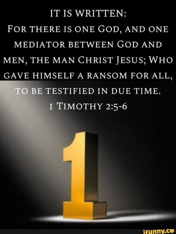 IT IS WRITTEN: FOR THERE IS ONE GOD, AND ONE MEDIATOR BETWEEN GOD AND ...