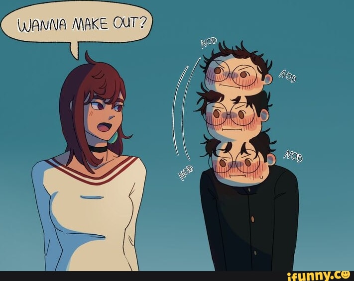 WANNA MAKE OuT? - iFunny
