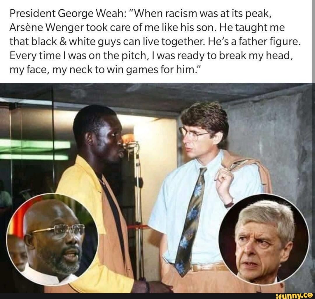 President George Weah: "When racism was at its peak, Arsene Wenger took ...