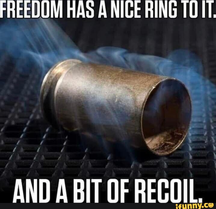 FREEDOM HAS A NICE RING TOIT. AND A BIT OF RECOIL. - iFunny