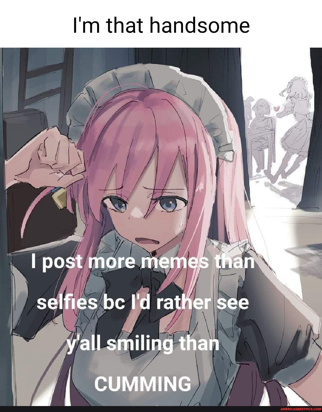 I'm that handsome I post more memes than selfies bc I'd rather see y ...