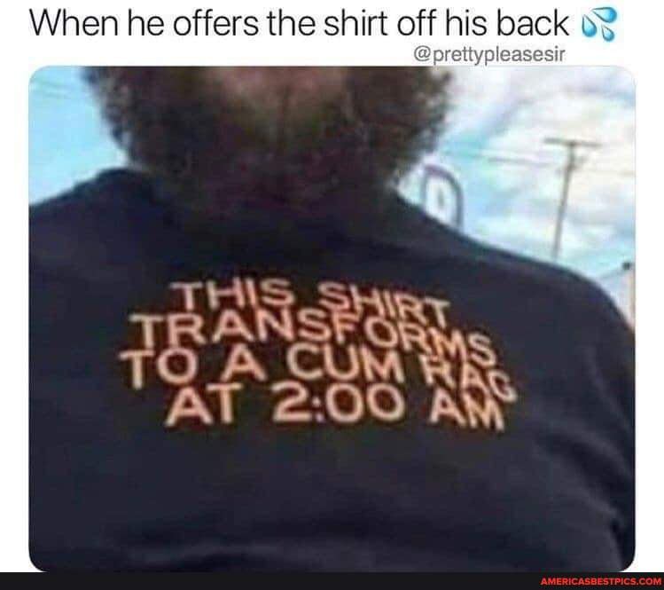 When he offers the shirt off his back SR @preitypleasesir Dd - America ...