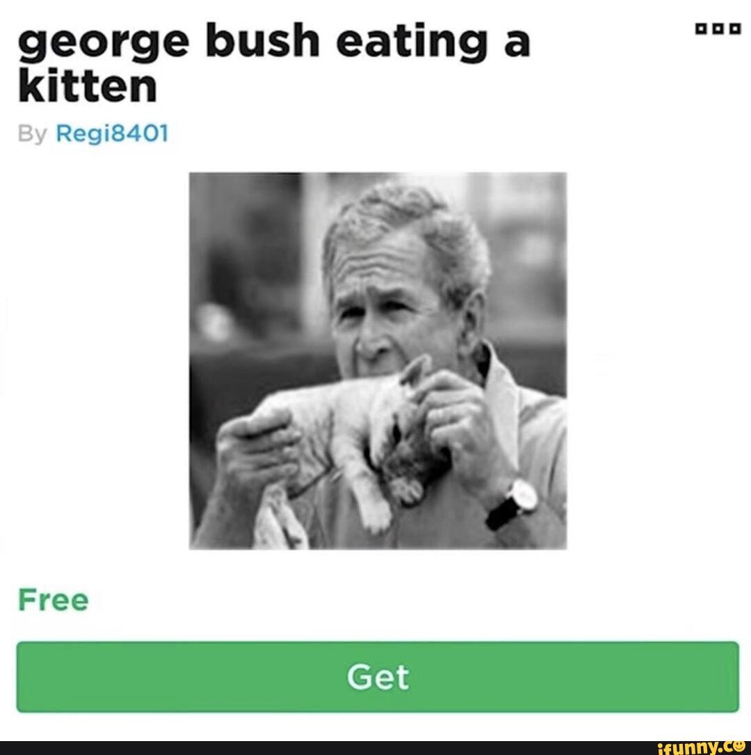 George bush eating a kitten By Regi8401 Free - iFunny
