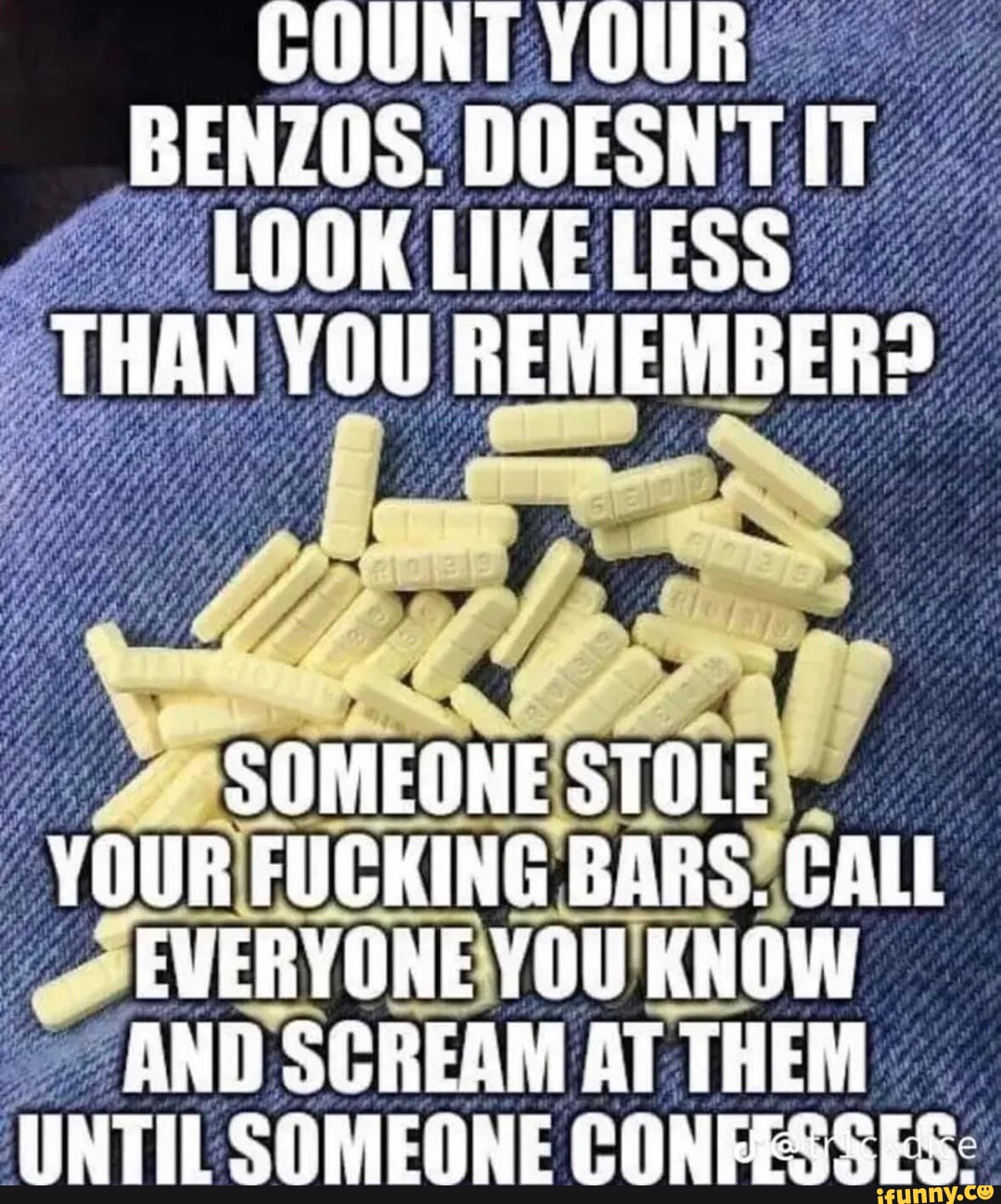 COUNT YOUR BENZOS. DOESNT IT LOOK LIKE LESS THAN YOU REMEMBER? SOMEONE ...