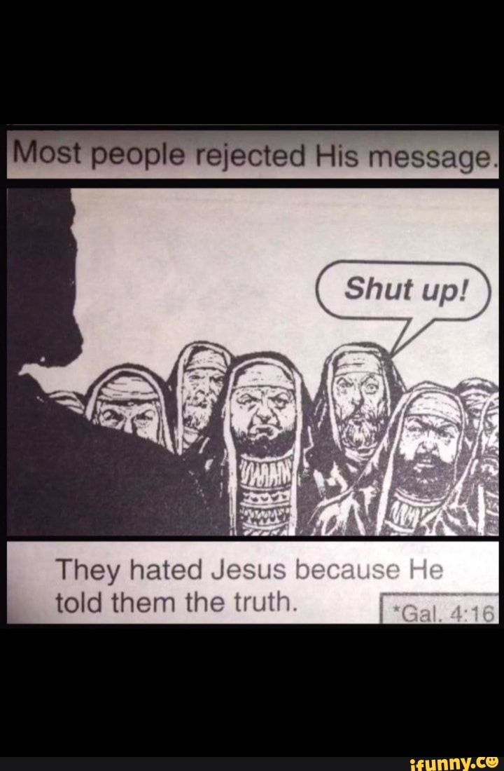 MOS! people rejected His message! Shut They hated Jesus because told ...
