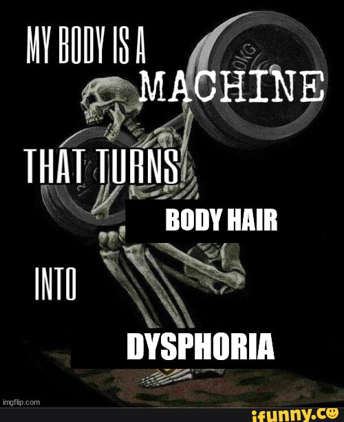 Egg_irl - BODY MACHINE THAT TURNS BODY HAIR INTD DYSPHORIA - iFunny