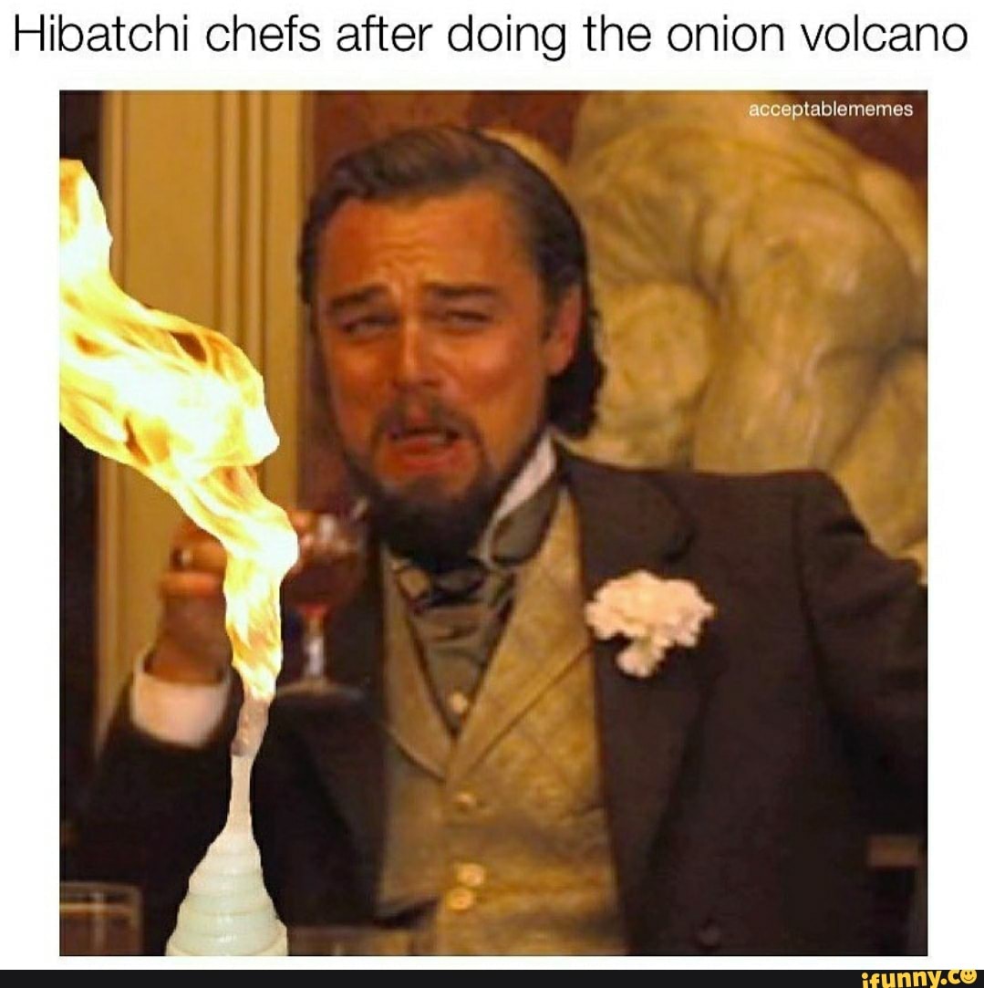 Hibatchi chefs after doing the onion volcano acceptablememes - iFunny