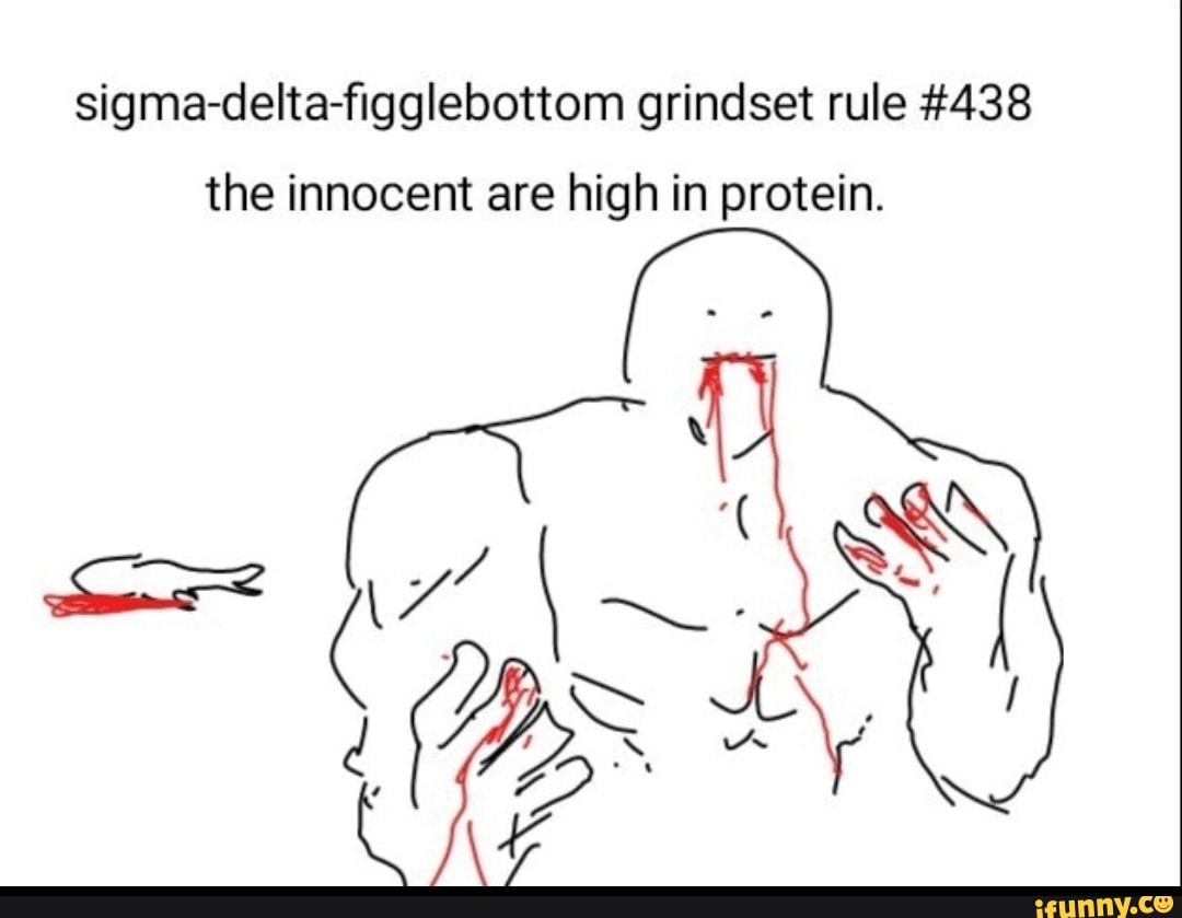 Sigma-delta-figglebottom grindset rule #438 the innocent are high in ...