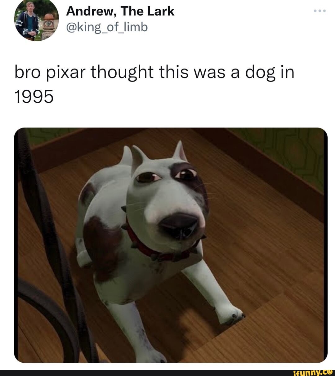 Andrew, The Lark king of limb bro pixar thought this was a dog in 1995 ...