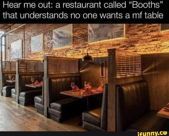 Hear me out: a restaurant called "Booths" that understands no one wants a mf table - iFunny