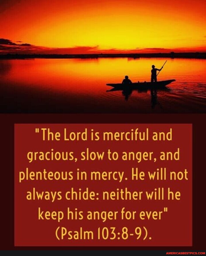"The Lord is merciful and gracious, slow to anger, and plenteous in ...
