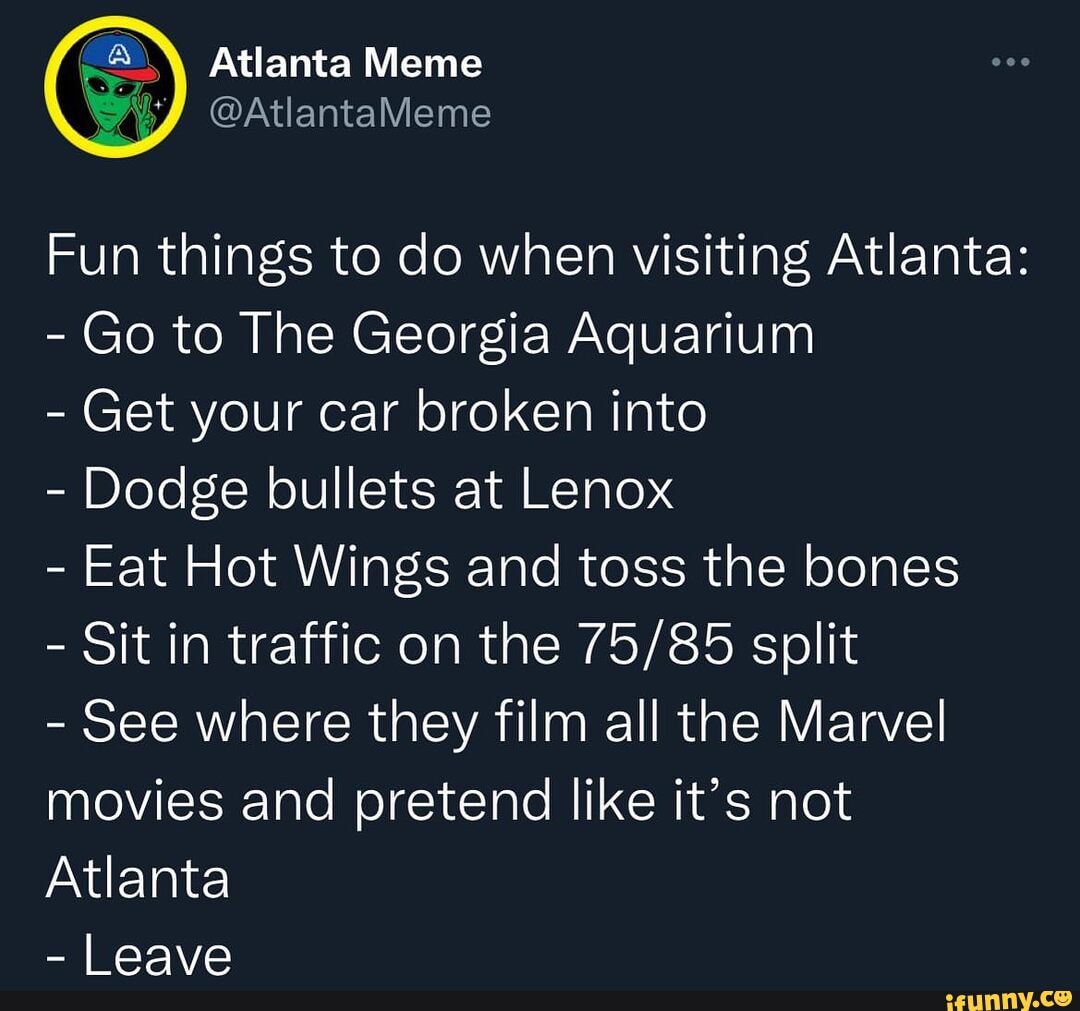 Atlanta Meme @AtlantaMeme Fun things to do when visiting Atlanta: - Go ...