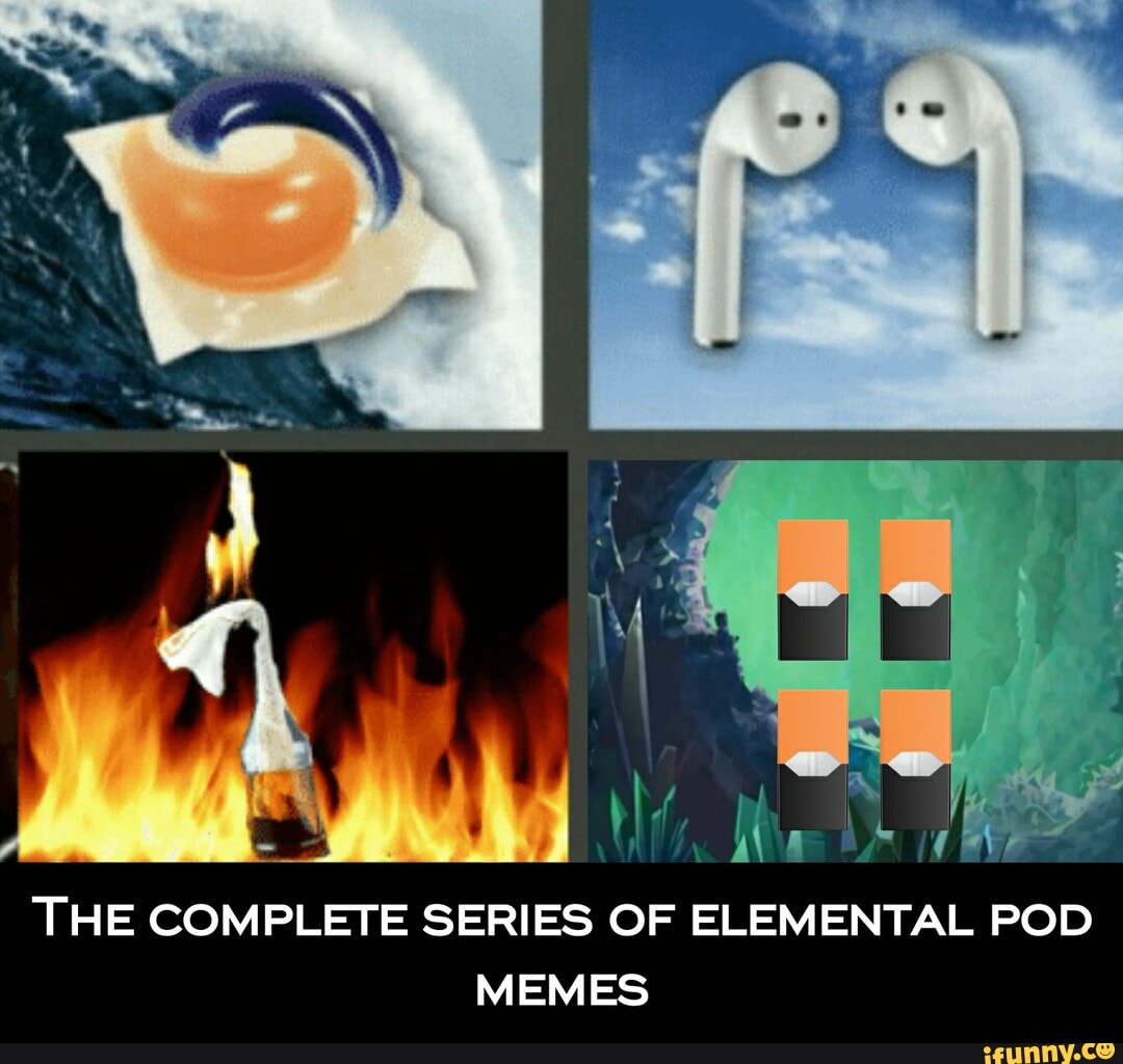 THE COMPLETE SERIES OF ELEMENTAL POD MEMES - The complete series of ...