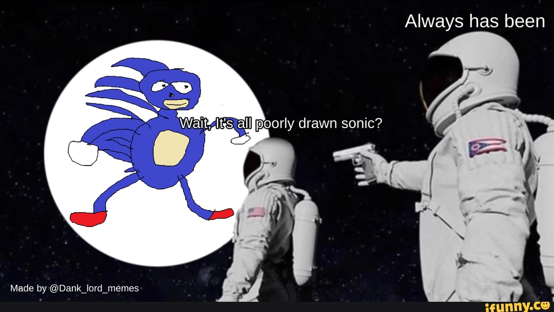 Poorly drawn sonic? Made by @Dank_lord_memes Always has been - iFunny