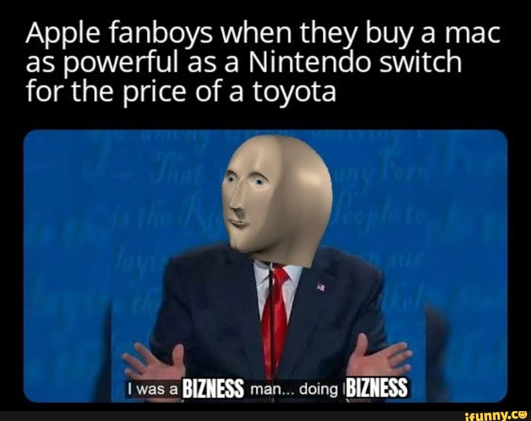 Apple fanboys when they buy a mac as powerful as a Nintendo switch for ...