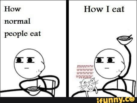 How How I eat normal people eat - iFunny