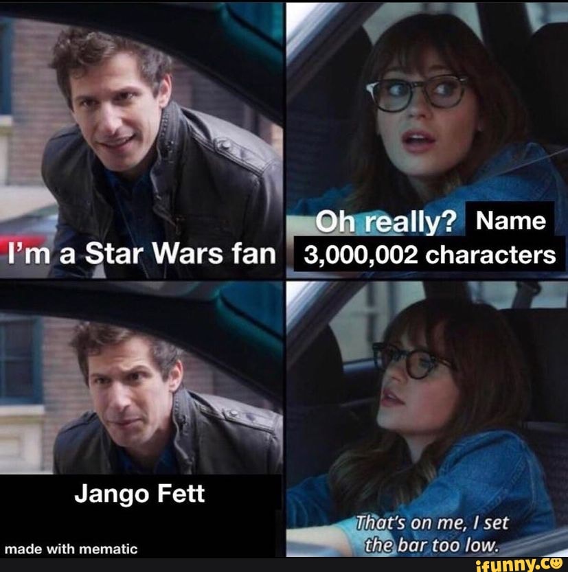 Oh really? Name ima Star Wars fan 3, 000,002 characters Name Jango Fett ...