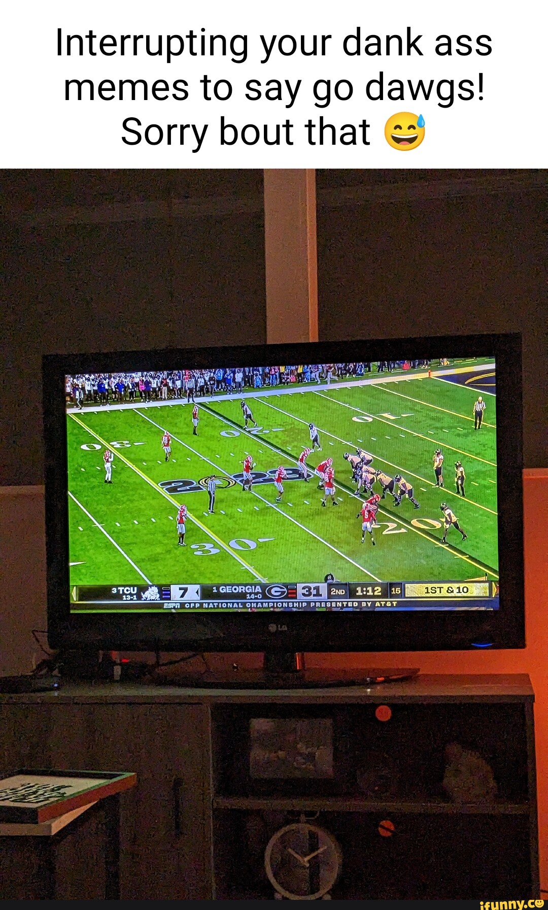 Interrupting your dank ass memes to say go dawgs! Sorry bout that - iFunny