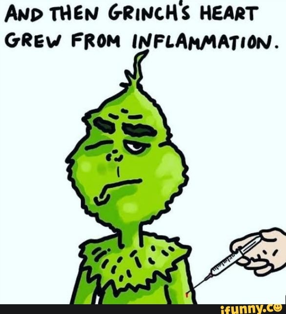AND THEN GRINCHS HEART GREW FROM INFLAMMATION. - iFunny
