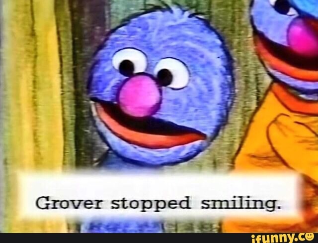 Grover stopped smiling. ! - iFunny