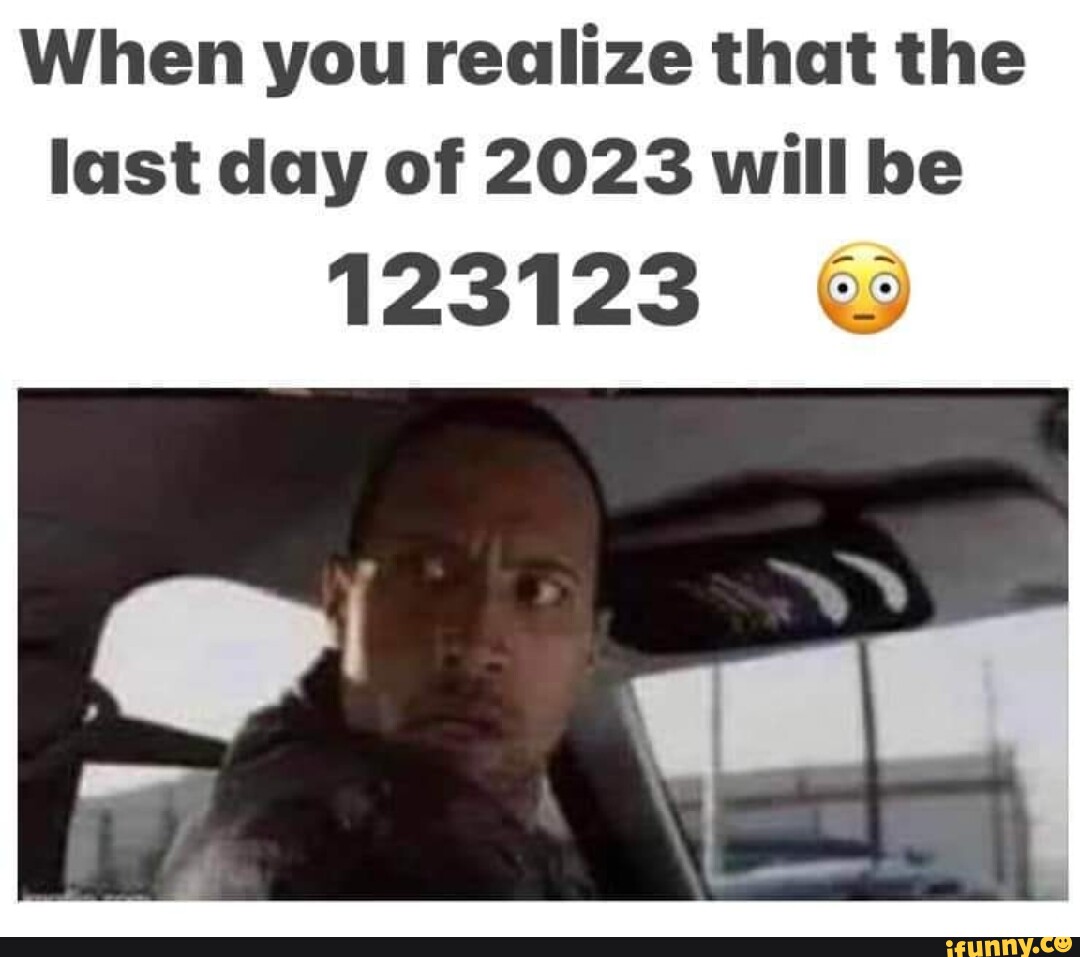 When you realize that the last day of 2023 will be 123123 @ - iFunny