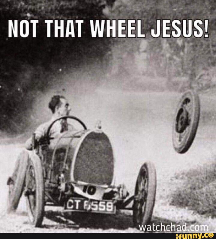 NOT THAT WHEEL JESUS! - iFunny
