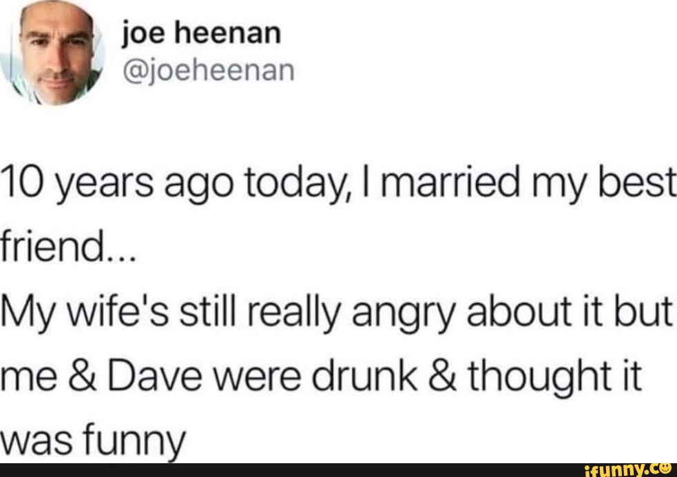 Joe heenan 10 years ago today, I married my best friend... My wife's ...