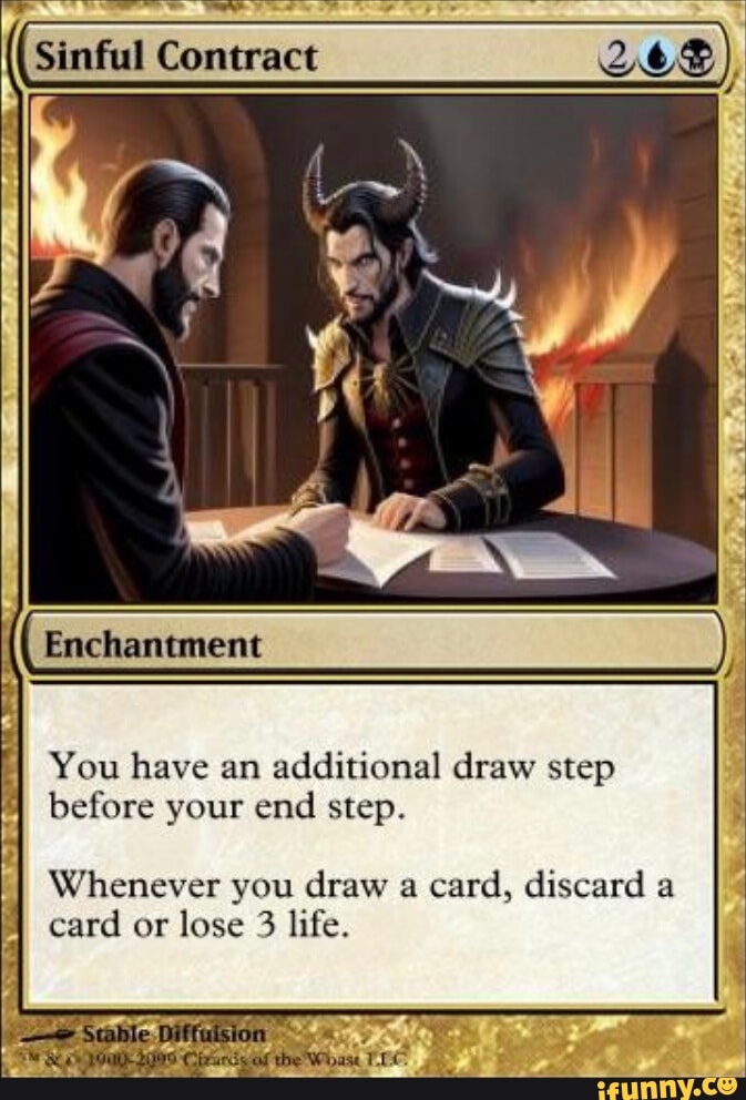 Sinful Contract You have an additional draw step before your end step ...