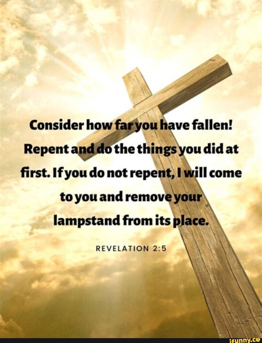 Consider how have fallen! Repent first, do thet ne ou did will at come ...