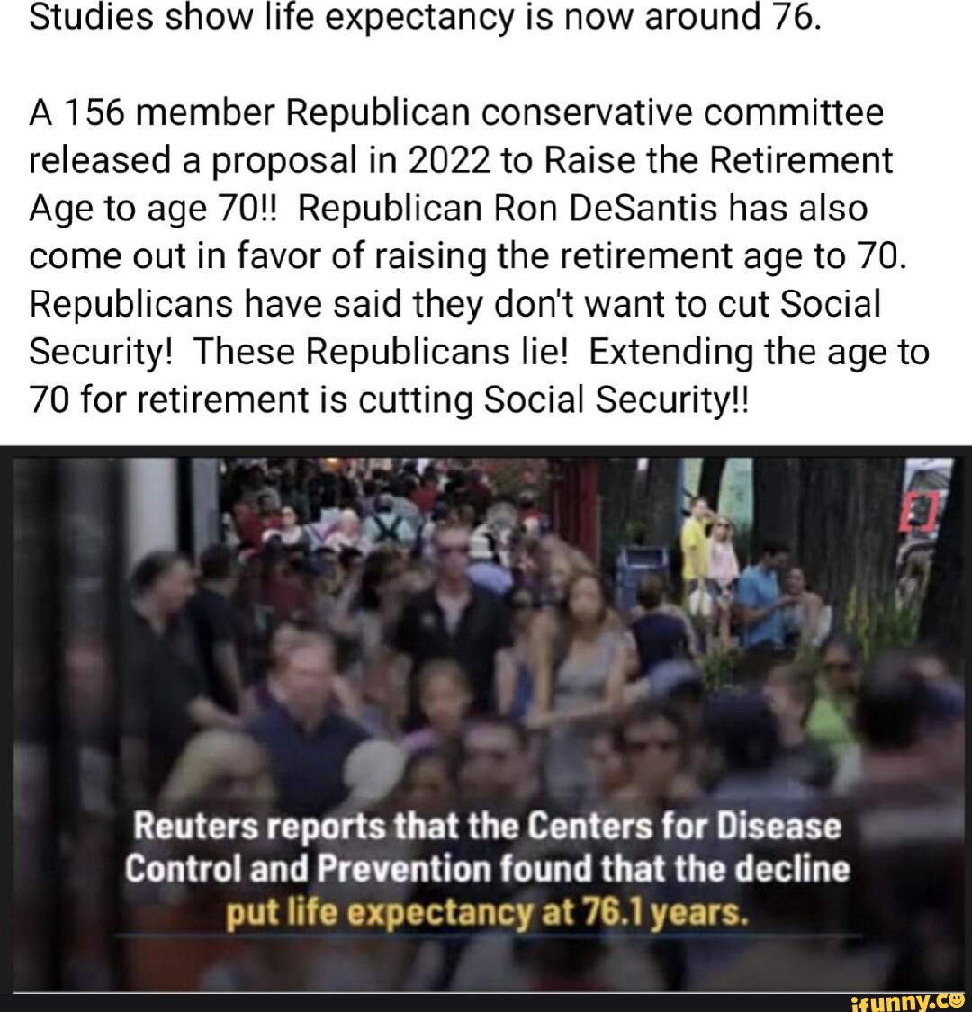Studies show life expectancy is now around A 156 member Republican ...