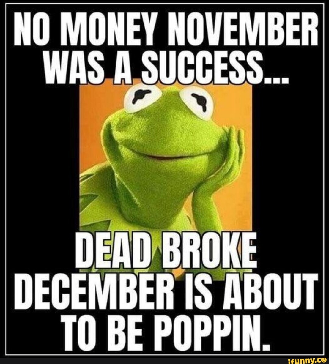 NO MONEY NOVEMBER WAS SUCCESS... DEAD BROKE DECEMBER IS ABOUT TO BE ...