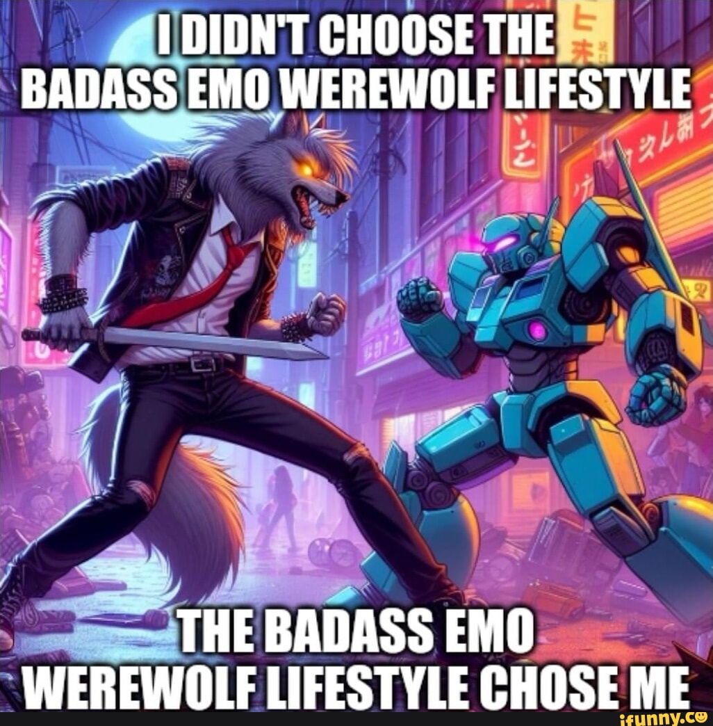 DIDN'T CHOOSE THE BADASS EMO WEREWOLF LIFESTYLE THE ASS EMO WEREWOLF ...