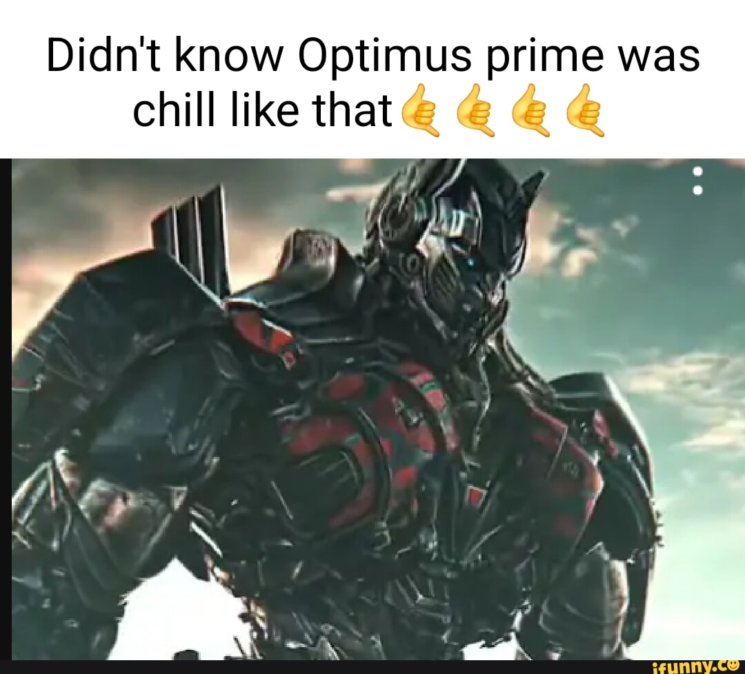 Didn't know Optimus prime was chill like that - iFunny